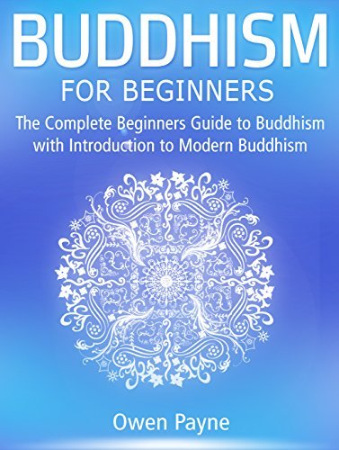 Buddhism for Beginners: The Complete Beginners Guide to Buddhism with Introduction to Modern ...