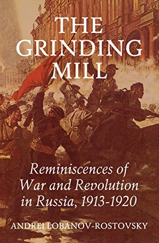 The Grinding Mill: Reminiscences of War and Revolution in Russia, 1913 ...