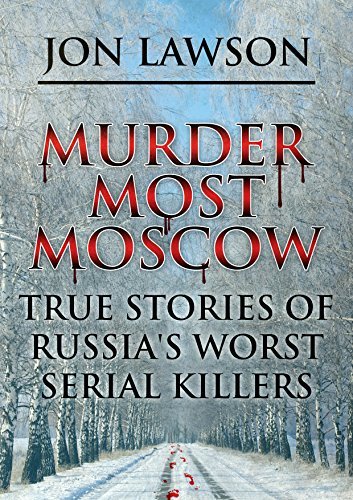 Murder Most Moscow: True Stories of Russia's Worst Serial Killers by ...