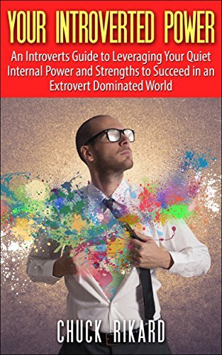 Your Introverted Power: An Introverts Guide to Leveraging Your Quiet Internal Power and ...