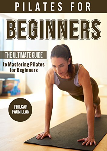 Pilates Exercises for Beginners: The Ultimate Guide to Mastering ...