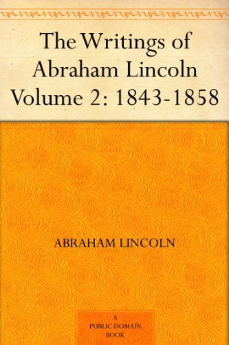 The Writings of Abraham Lincoln - Volume 2: 1843-1858 by Abraham ...