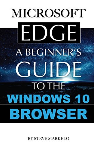 Microsoft Edge: A Beginner's Guide to the Windows 10 Browser by Steve ...