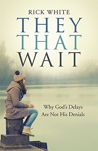 They That Wait: Why God's Delays Are Not His Denials by Rick White ...