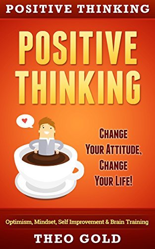 Positive Thinking: Change Your Attitude, Change Your Life! Optimism ...