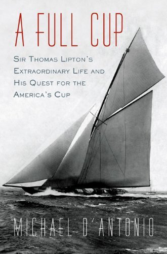 A Full Cup: Sir Thomas Lipton's Extraordinary Life and His Quest for ...