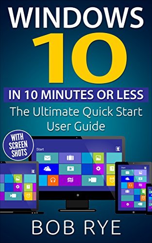 Windows 10 in 10 Minutes: The Ultimate Windows 10 Quick Start Beginner ...
