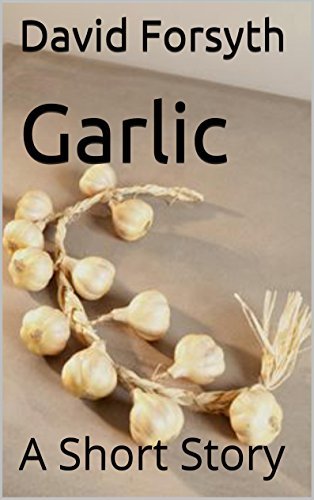 Garlic: A Short Story by David P. Forsyth | Goodreads