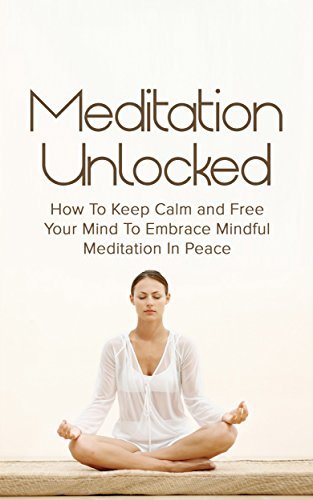 Meditation Unlocked: How To Keep Calm and Free Your Mind To Embrace ...