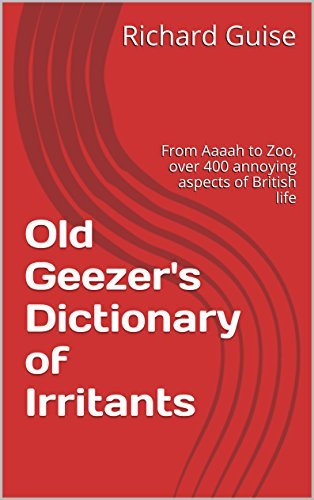 Old Geezer's Dictionary of Irritants (Edition 2): From Aaaah to Zoo ...