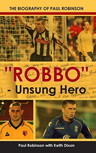 Robbo - Unsung Hero - The autobiography of Paul Robinson by Keith Dixon ...