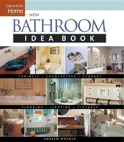 New Bathroom Idea Book (Taunton's Idea Books) by Andrew Wormer | Goodreads