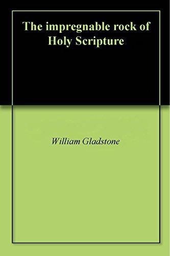 The impregnable rock of Holy Scripture by William Ewart Gladstone ...
