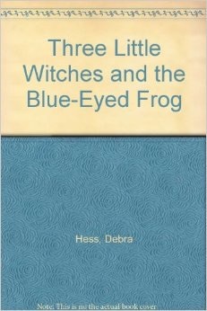 Three Little Witches and the Blue-Eyed Frog by Debra Hess | Goodreads