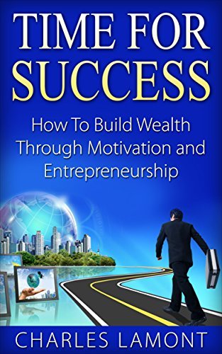 Time for Success - How to Build Wealth through Motivation and ...