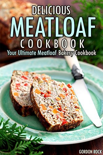 Delicious Meatloaf Cookbook: Your Ultimate Meatloaf Bakery Cookbook by ...
