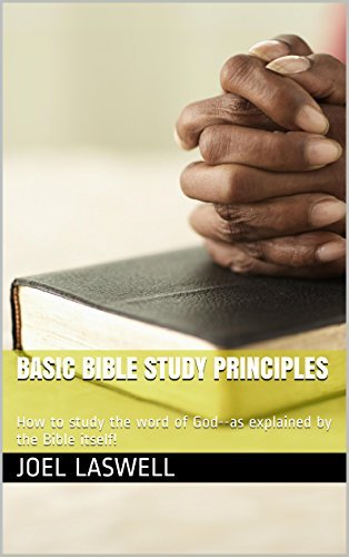 Basic Bible Study Principles: How to study the word of God--as ...