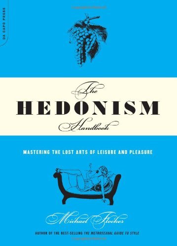 The Hedonism Handbook: Mastering the Lost Arts of Leisure and Pleasure ...