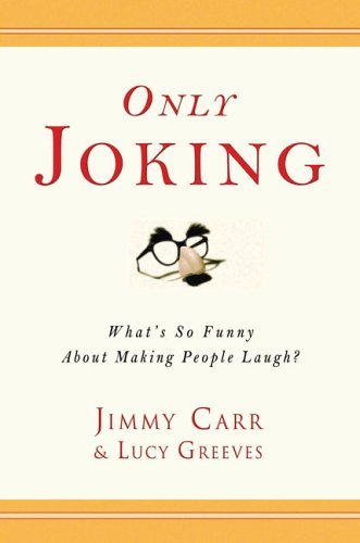 Only Joking: What's So Funny About Making People Laugh? by Jimmy Carr ...