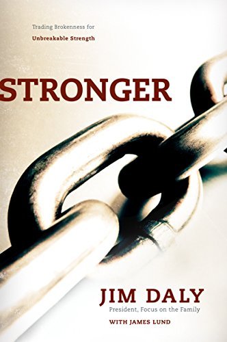 Stronger: Trading Brokenness for Unbreakable Strength by Jim Daly ...