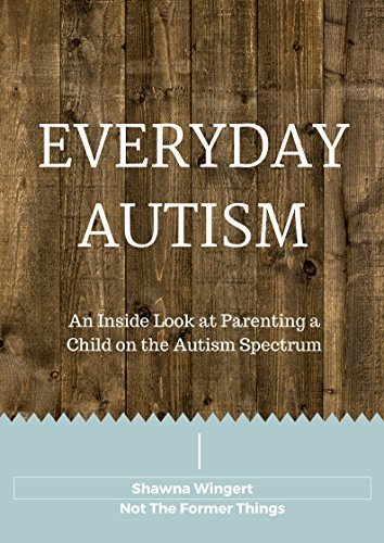 Everyday Autism: An Inside Look at Parenting a Child on the Autism ...