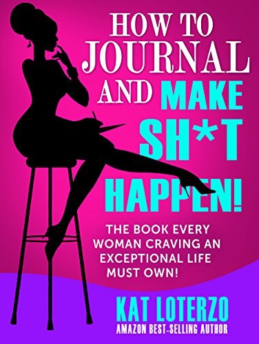 How to Journal and Make Sh*t Happen!: The Book Every Woman Craving an Exceptional Life Must Own ...