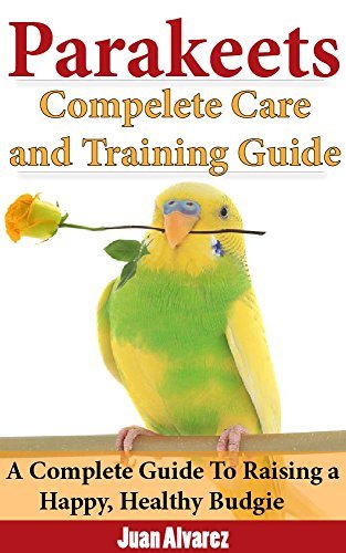 Parakeets: Complete Care and Training Guide- Updated for 2019: A ...