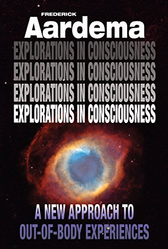 Explorations in Consciousness: A New Approach to Out-of-Body ...