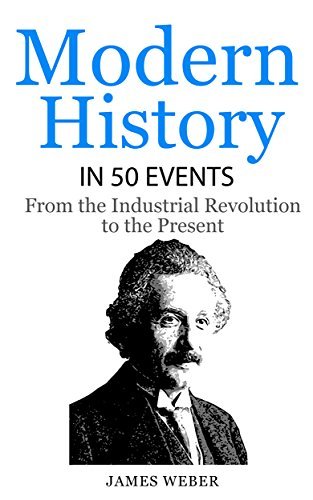 Modern History in 50 Events: From the Industrial Revolution to the ...
