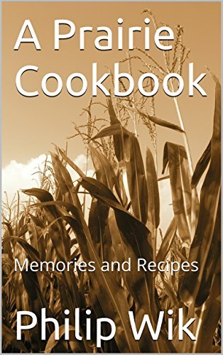 A Prairie Cookbook: Memories and Recipes by Philip Wik | Goodreads