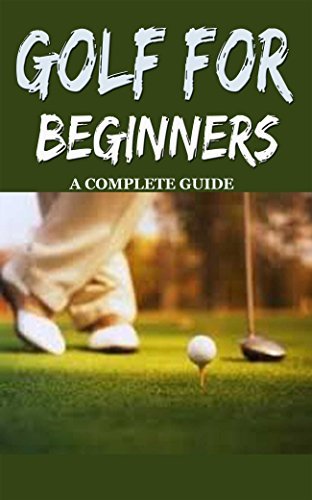 Golf: Golf for Beginners: A Complete Guide for Dummies to Golf Basics ...