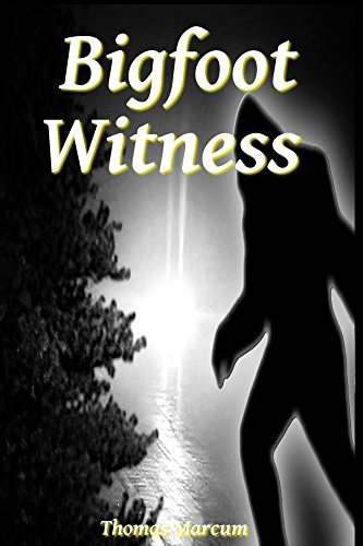 Bigfoot Witness by Thomas Marcum | Goodreads