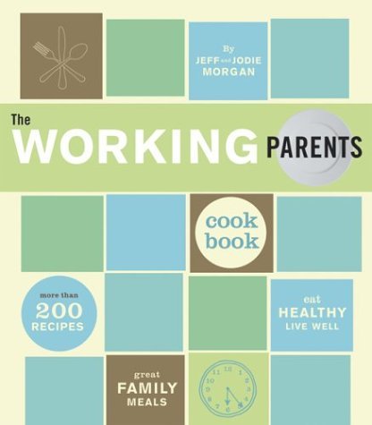 The Working Parents Cookbook: More Than 200 Recipes for Great Family ...