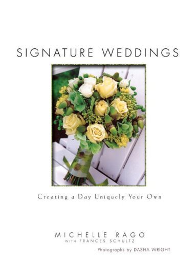 Signature Weddings: Creating a Day Uniquely Your Own by Michelle Rago ...