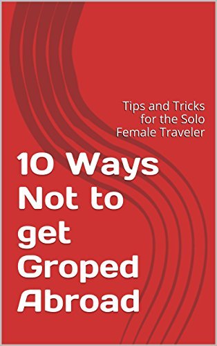 10 Ways Not to get Groped Abroad: Tips and Tricks for the Solo Female ...