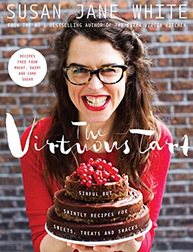 The Virtuous Tart: Sinful but Saintly Recipes for Sweets, Treats and Snacks by Susan Jane White ...