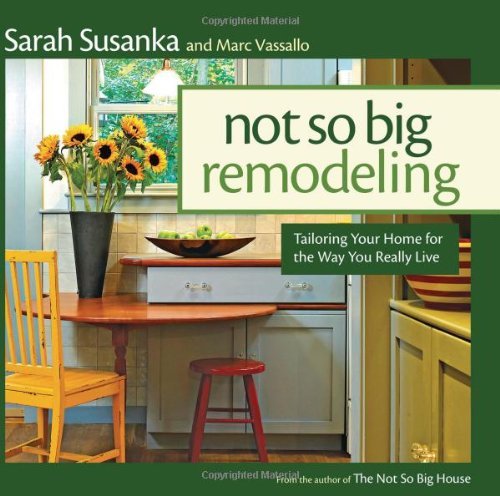 Not So Big Remodeling: A Better House for the Way You Really Live by ...
