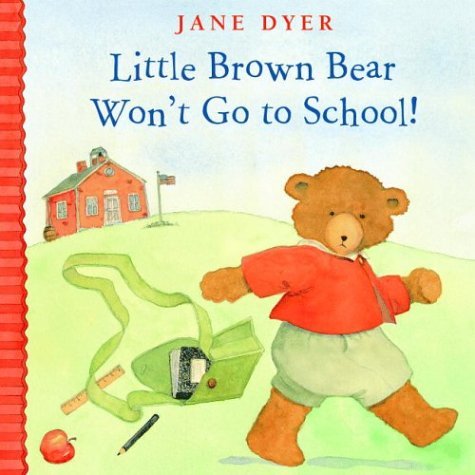 Little Brown Bear Won't Go to School by Jane Dyer | Goodreads