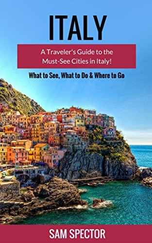 Italy: A Traveler's Guide To The Must-See Cities In Italy! by Sam ...