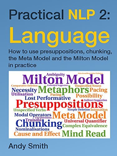 Practical NLP 2: Language: How to Use Presuppositions, Chunking, the Meta Model and the Milton ...