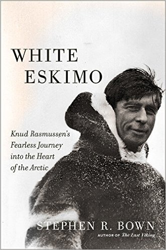 White Eskimo: Knud Rasmussen's Fearless Journey into the Heart of the ...