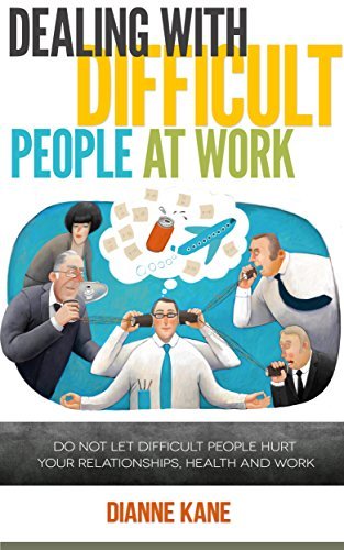 Dealing with Difficult People at Work: Strategies and techniques for ...