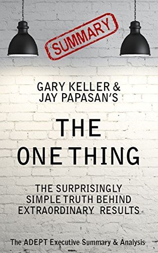 The One thing: by Gary Keller & Jay Papasan | A Concise Summary ...