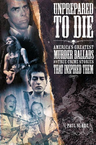 Unprepared To Die: America's Greatest Murder Ballads And The True Crime ...