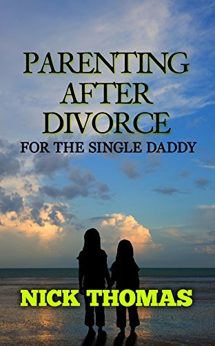 PARENTING AFTER DIVORCE FOR THE SINGLE DADDY: The Best Guide To Helping ...