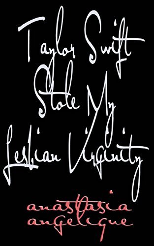 Taylor Swift Stole My Lesbian Virginity by Anastasia Angelique | Goodreads