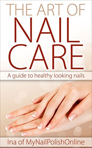 The Art of Nail Care: A guide to healthy looking nails by Ina ...