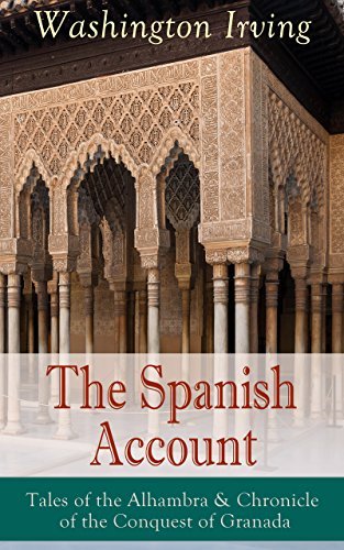 The Spanish Account: Tales of the Alhambra & Chronicle of the Conquest ...