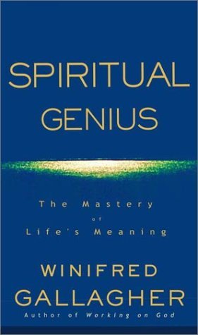 Spiritual Genius: The Mastery of Life's Meaning by Winifred Gallagher ...