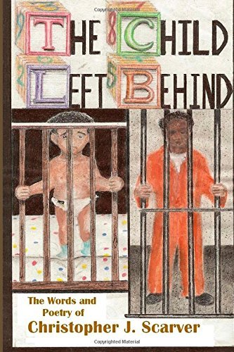 The Child Left Behind: Poetry of Christopher J Scarver by Christopher J ...